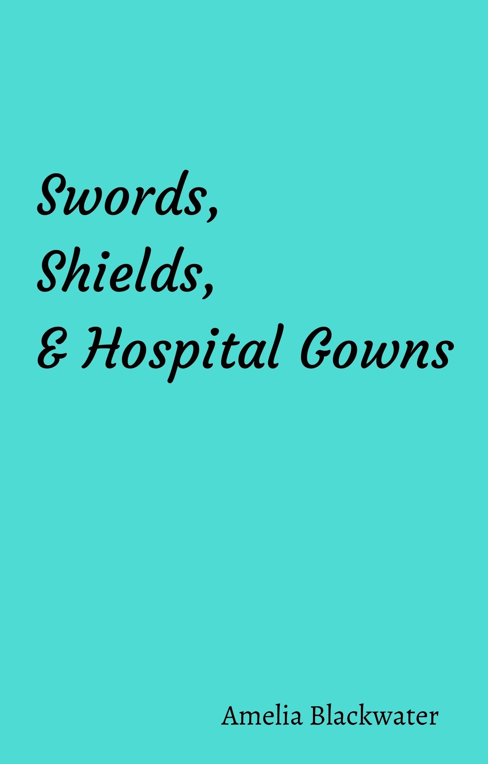 Swords, Shields, and Hospital Gowns by Amelia Blackwater | Goodreads