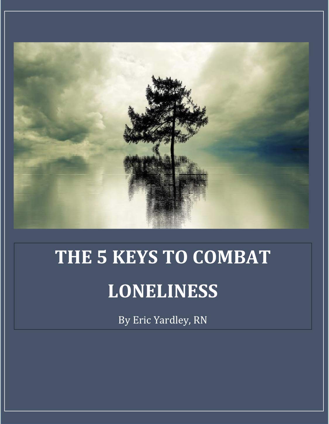 The 5 Keys to Combat Loneliness by Eric Yardley | Goodreads