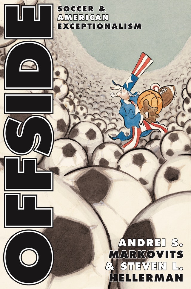 Offside: Soccer and American Exceptionalism by Andrei S. Markovits ...