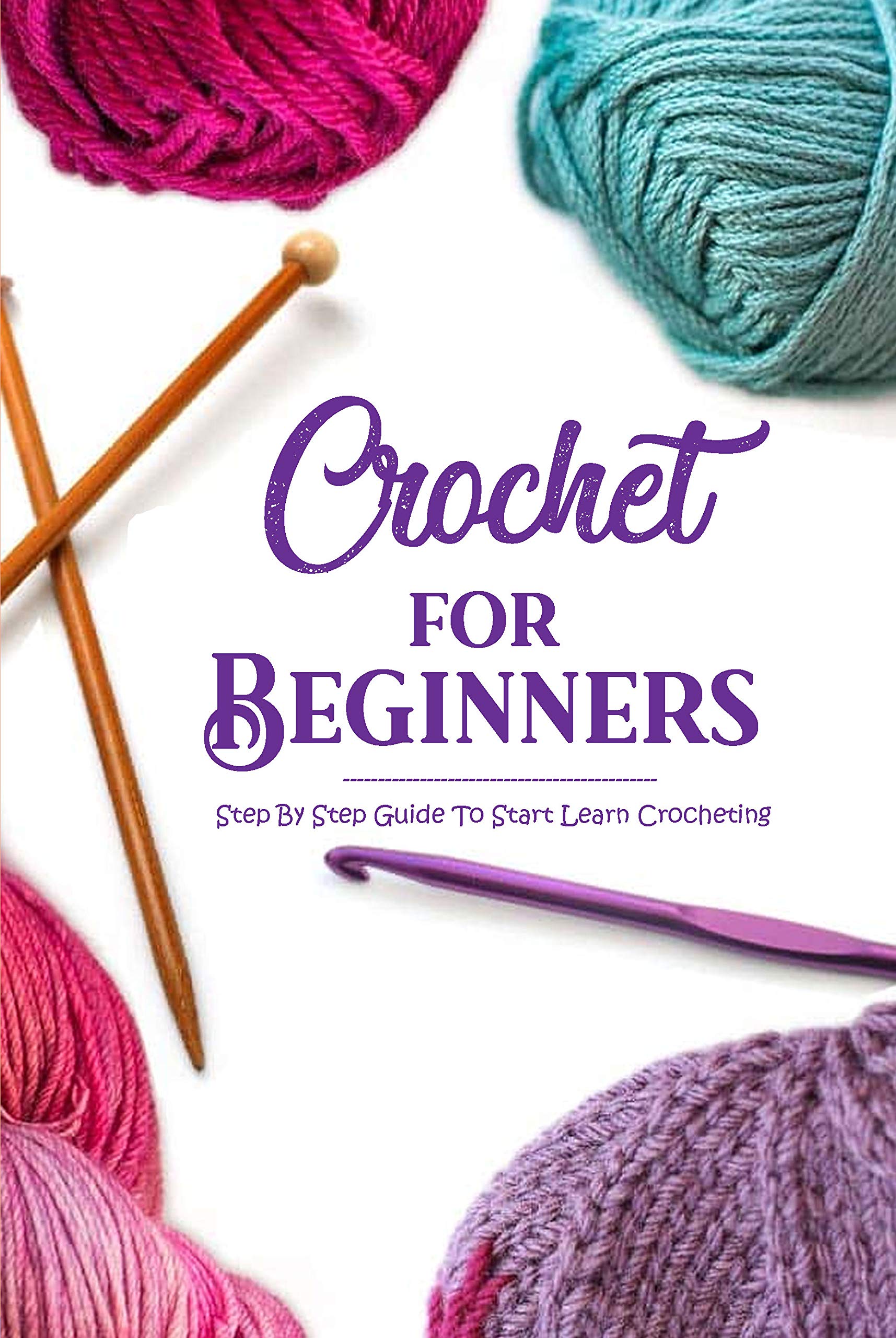 Crochet for Beginners: Step By Step Guide To Start Learn Crocheting ...