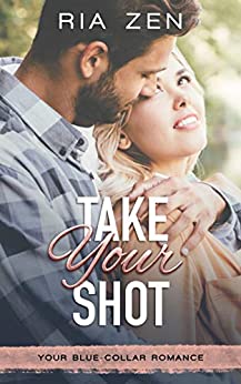 Take Your Shot (Your Blue-Collar Romance #1) by Ria Zen | Goodreads