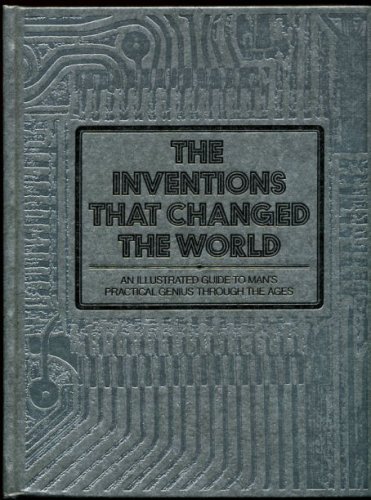 The Inventions That Changed the World: An Illustrated Guide to Man's ...