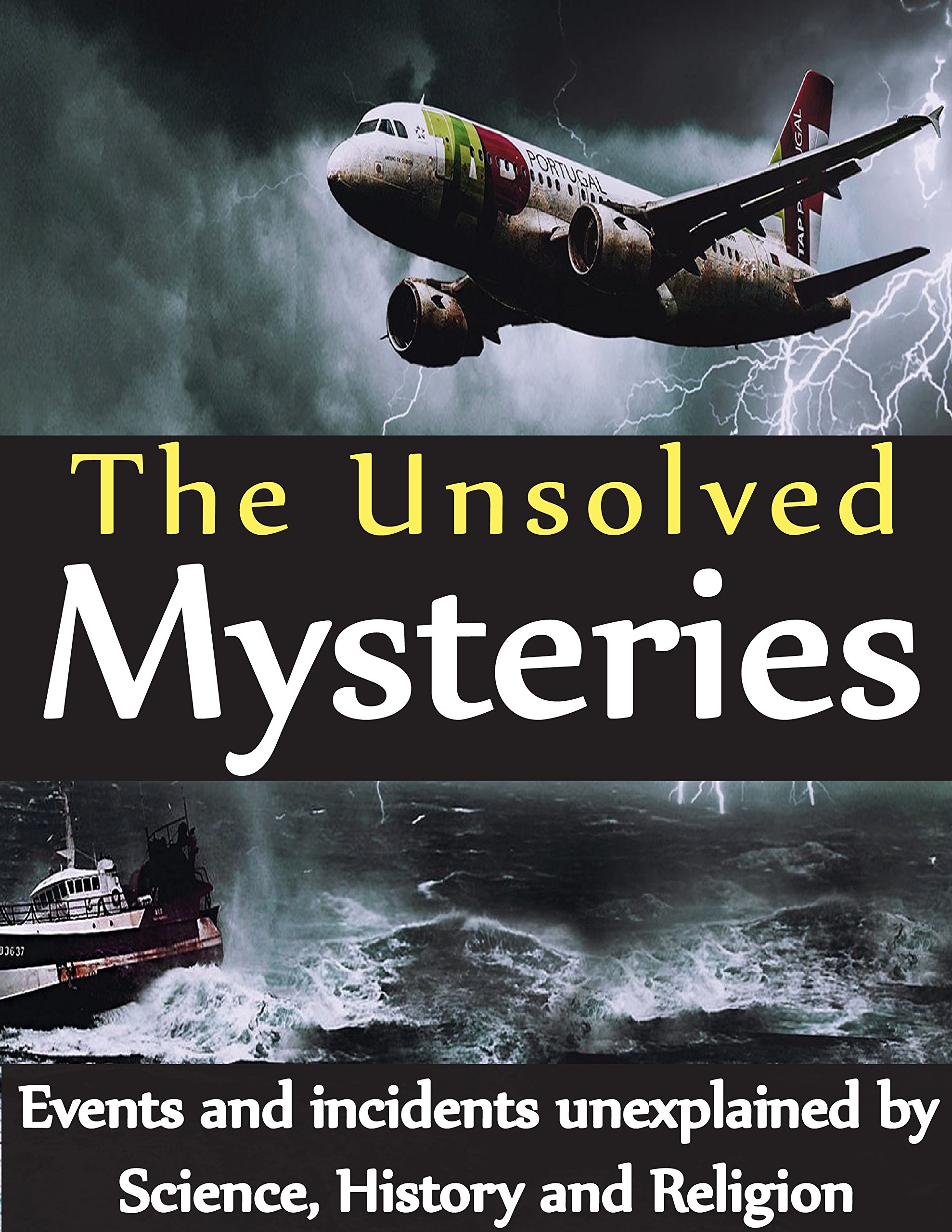 Unsolved Mysteries: The Phenomena, events and incidents that modern ...