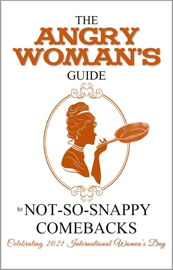 The Angry Woman's Guide to not-so-snappy comebacks, Vol 1: Celebrating ...
