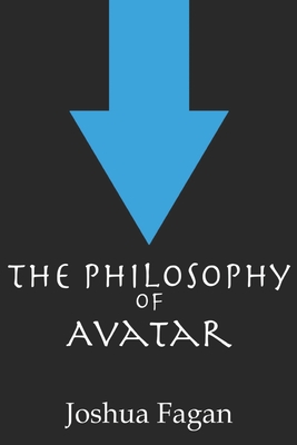 The Philosophy of Avatar by Joshua A. Fagan | Goodreads