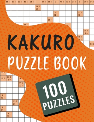 Kakuro Puzzle Book – 100 Puzzles: Massive Kakuro Cross Sums Puzzles Book for Adults – 100 Brain ...