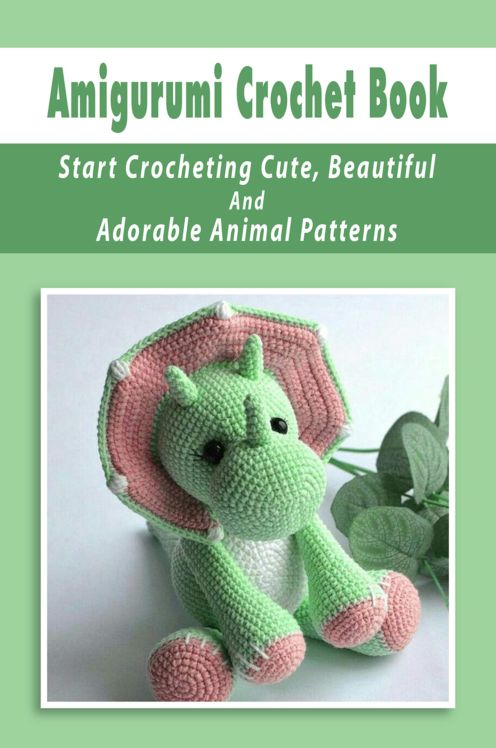Amigurumi Crochet Book : Start Crocheting Cute, Beautiful, And Adorable ...