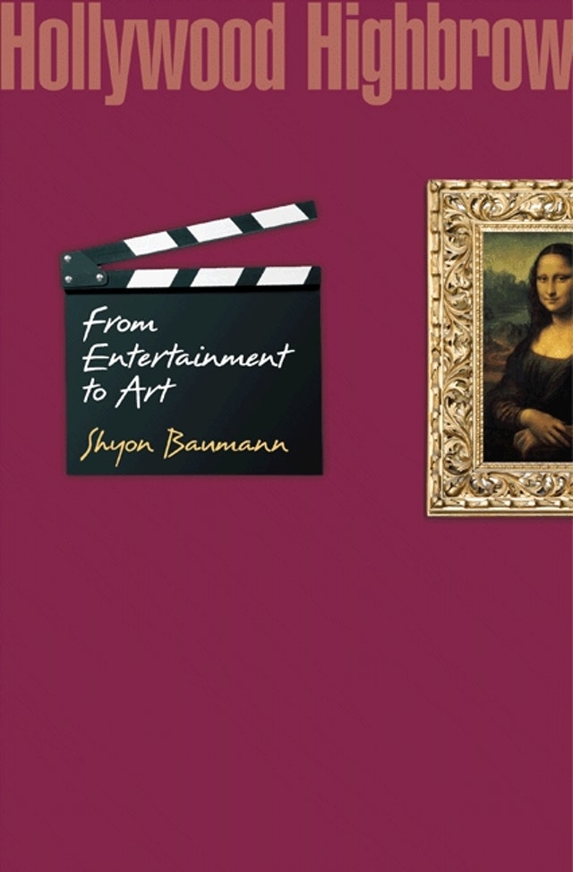 Hollywood Highbrow: From Entertainment to Art by Shyon Baumann | Goodreads