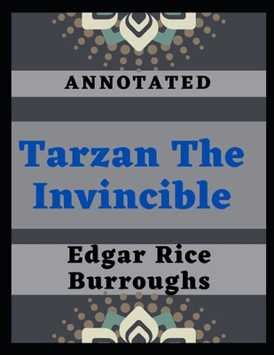Tarzan the Invincible: Annotated by Edgar Rice Burroughs | Goodreads