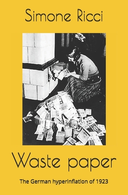Waste paper: The German hyperinflation of 1923 by Simone Ricci | Goodreads