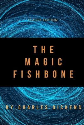 The Magic Fishbone: With original illustration by Charles Dickens ...