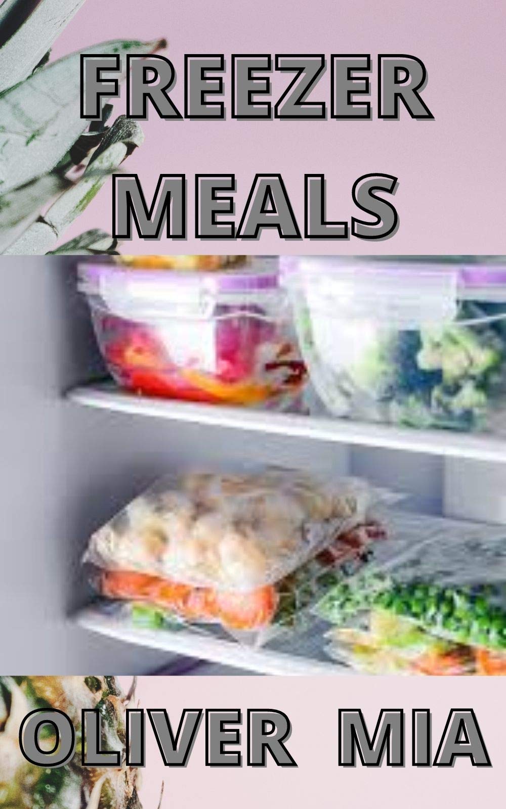 Freezer Meals: Freezer Recipes To Make At Home by OLIVER MIA | Goodreads