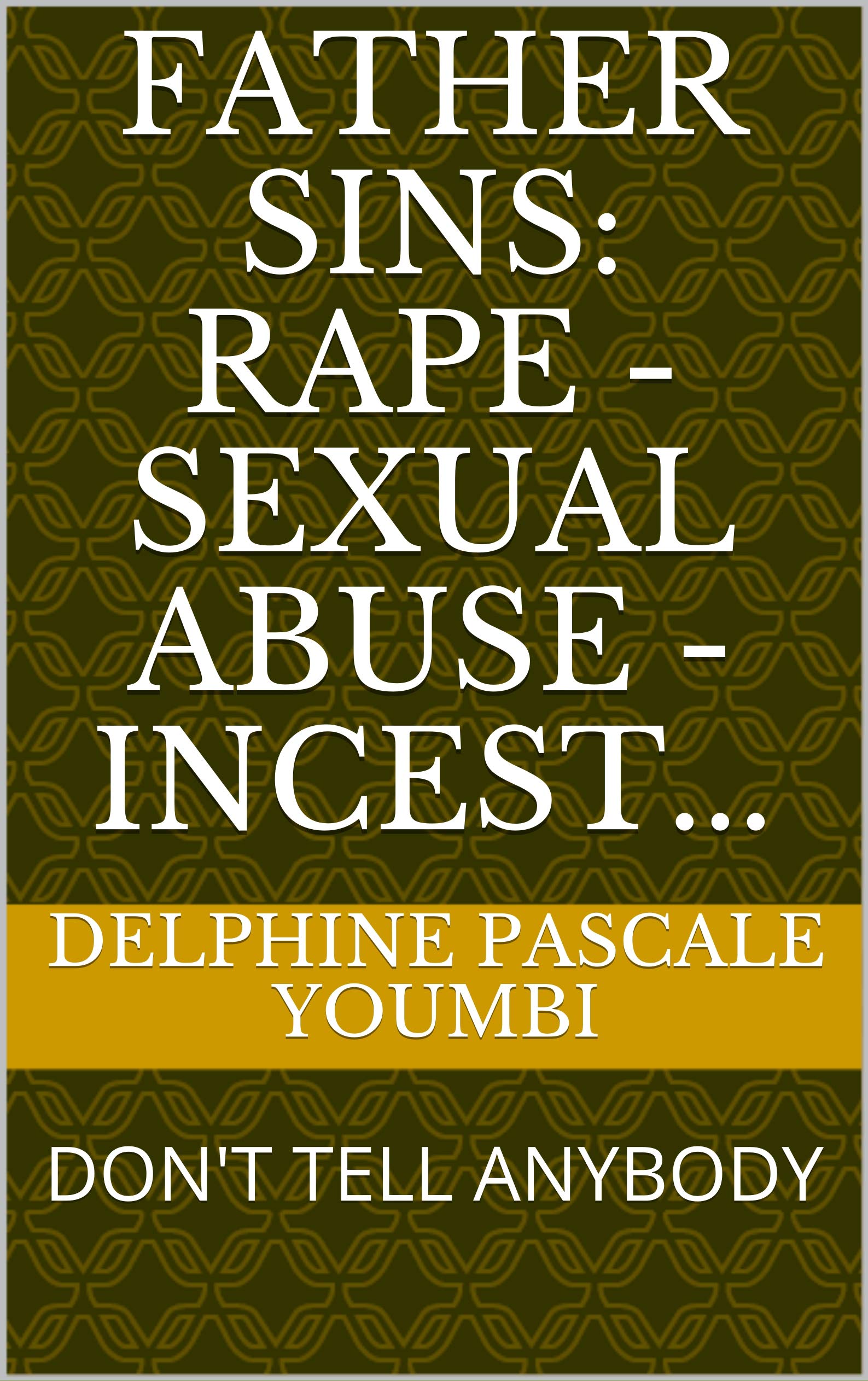FATHER SINS: RAPE - SEXUAL ABUSE - INCEST...: DON'T TELL ANYBODY by ...