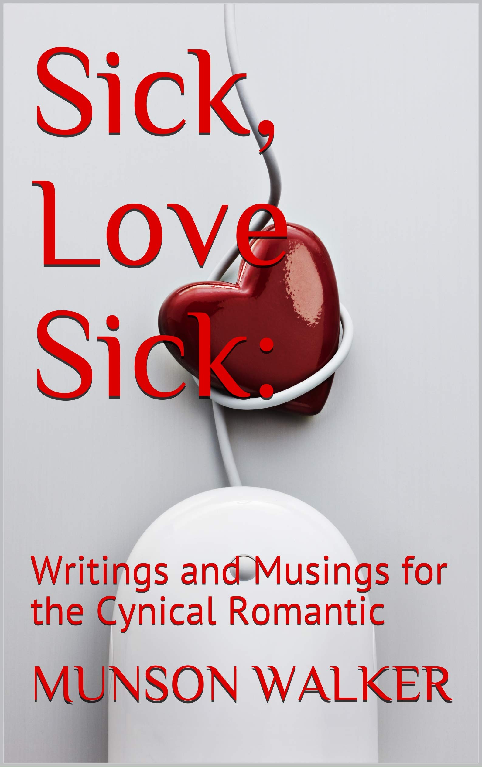 Sick, Love Sick:: Writings and Musings for the Cynical Romantic by ...