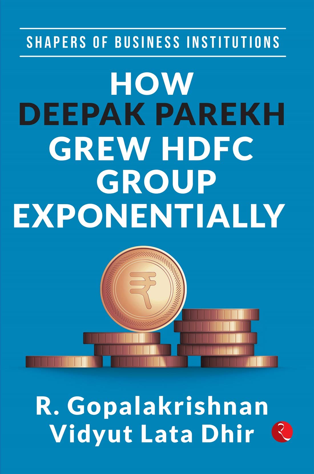 SHAPERS OF BUSINESS INSTITUTIONS: HOW DEEPAK PAREKH GREW HDFC GROUP ...