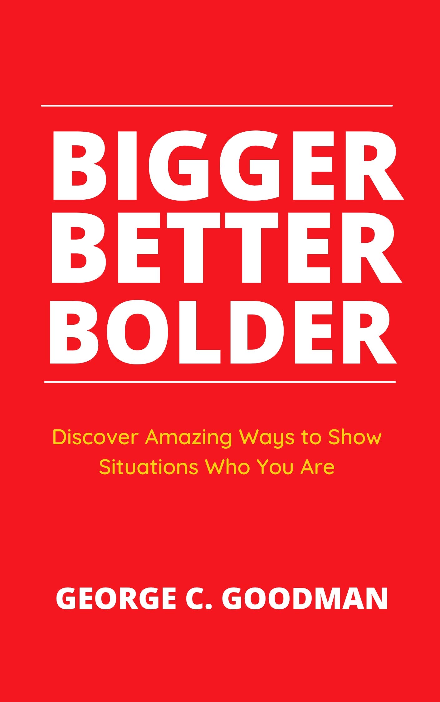 Bigger, Better, Bolder: Discover Amazing Ways to Show Situations Who ...