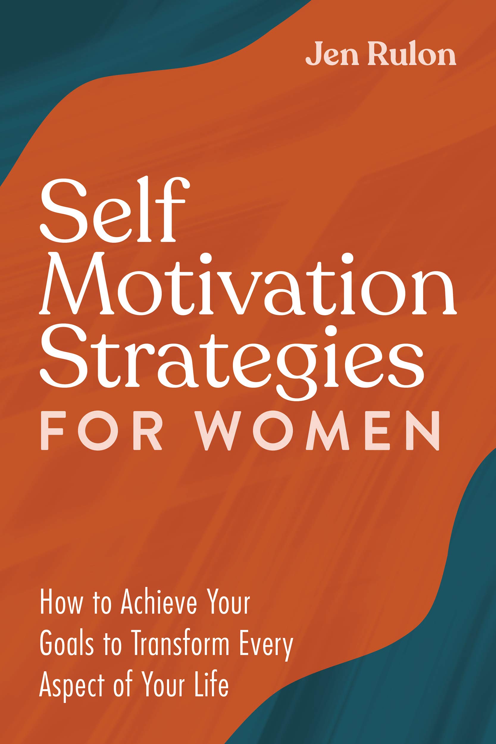 Self Motivation Strategies for Women: How to Achieve Your Goals to ...