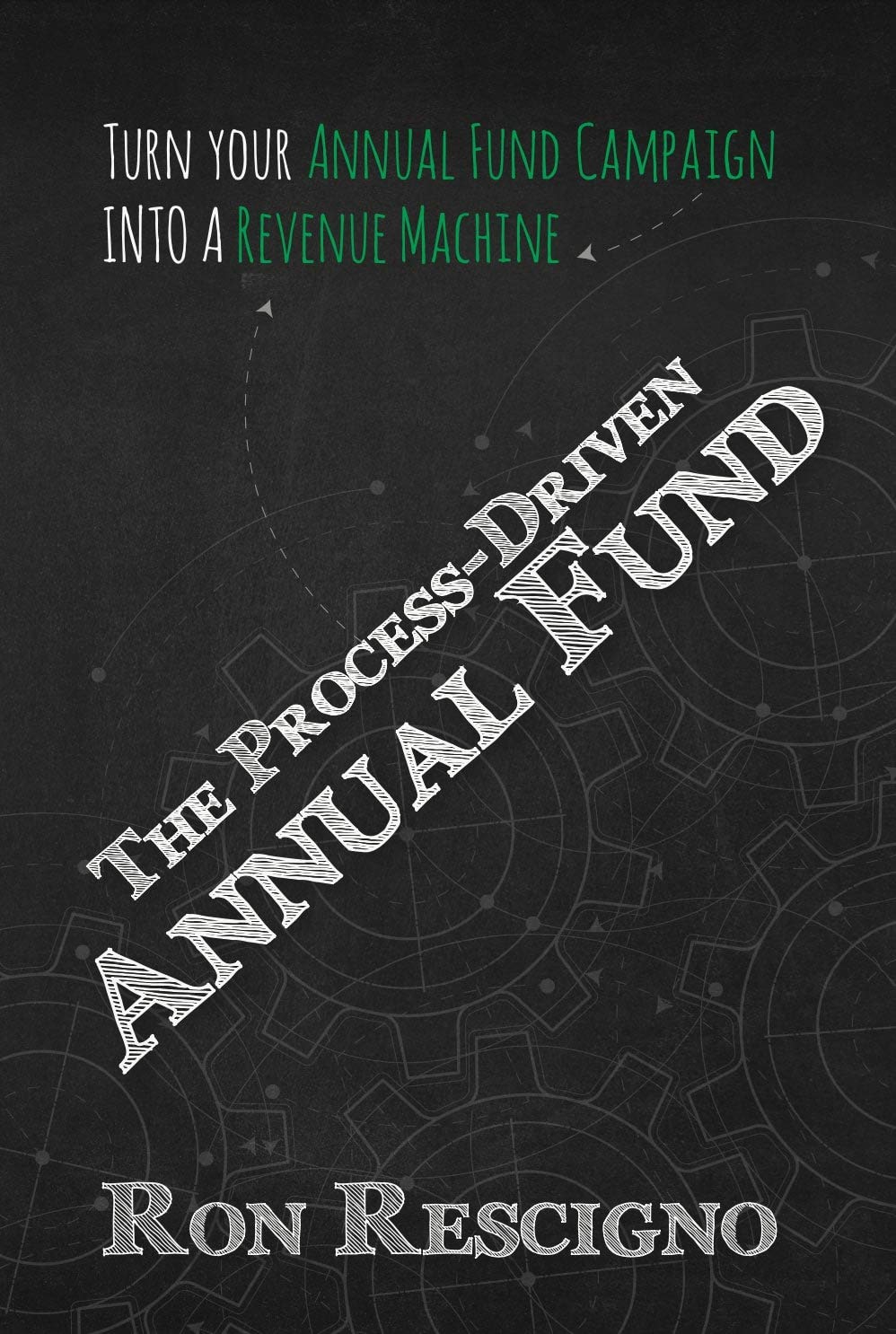 The Process-Driven Annual Fund: Turn your Annual Fund Campaign Into A ...