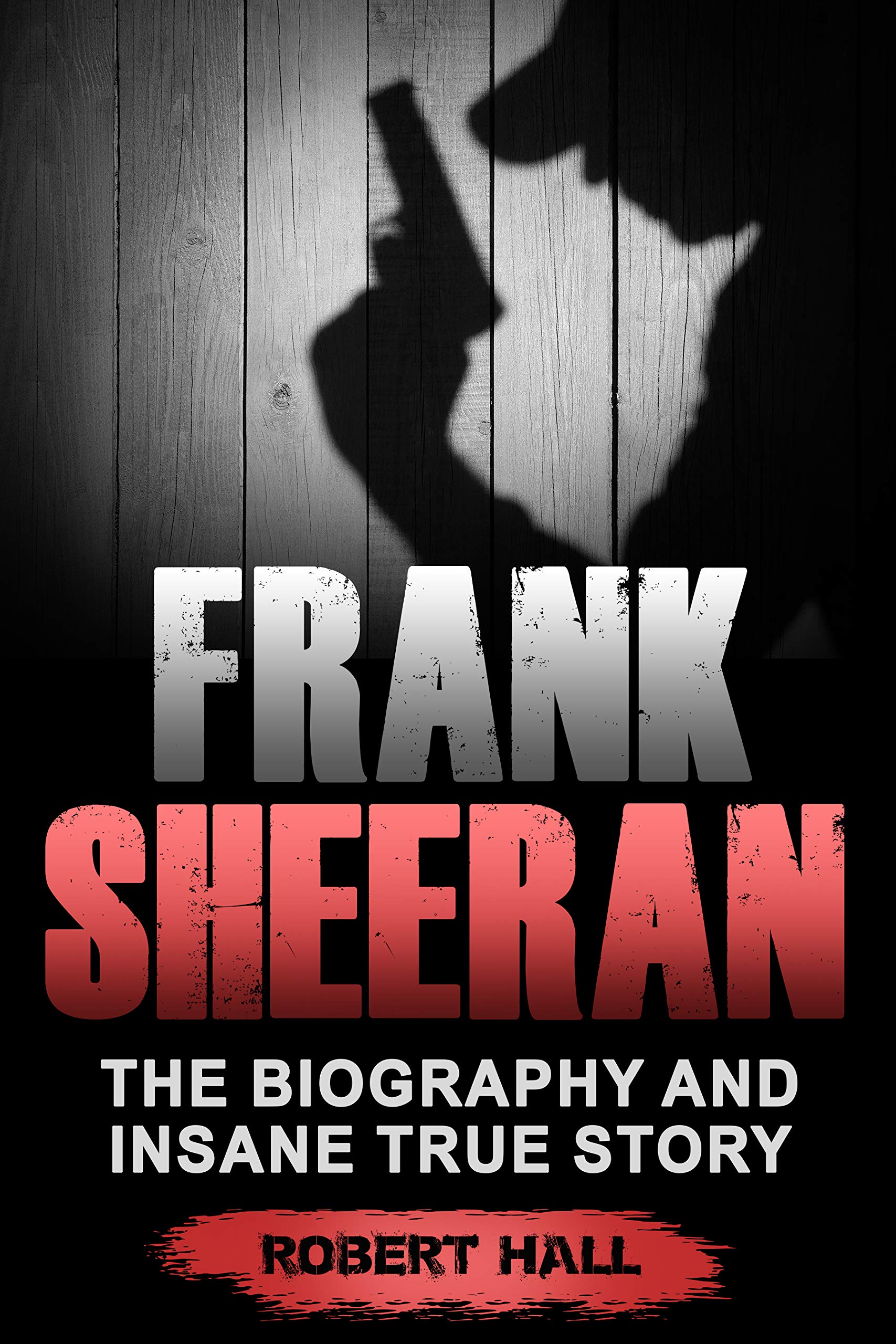 Frank Sheeran: The Biography and Insane True Story by Robert Hall ...