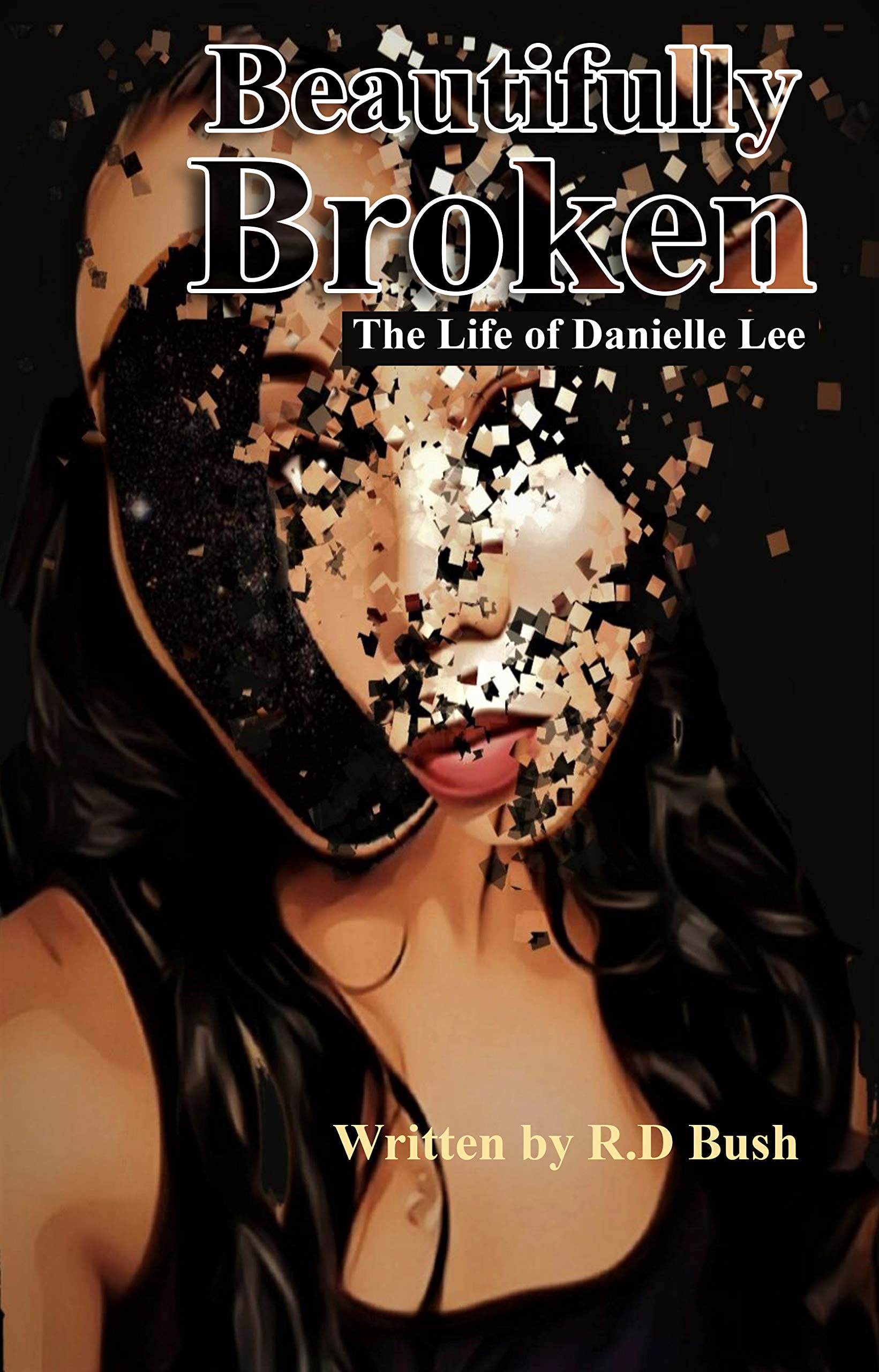 Beautifully Broken: The Life of Danielle Lee by R D Bush | Goodreads