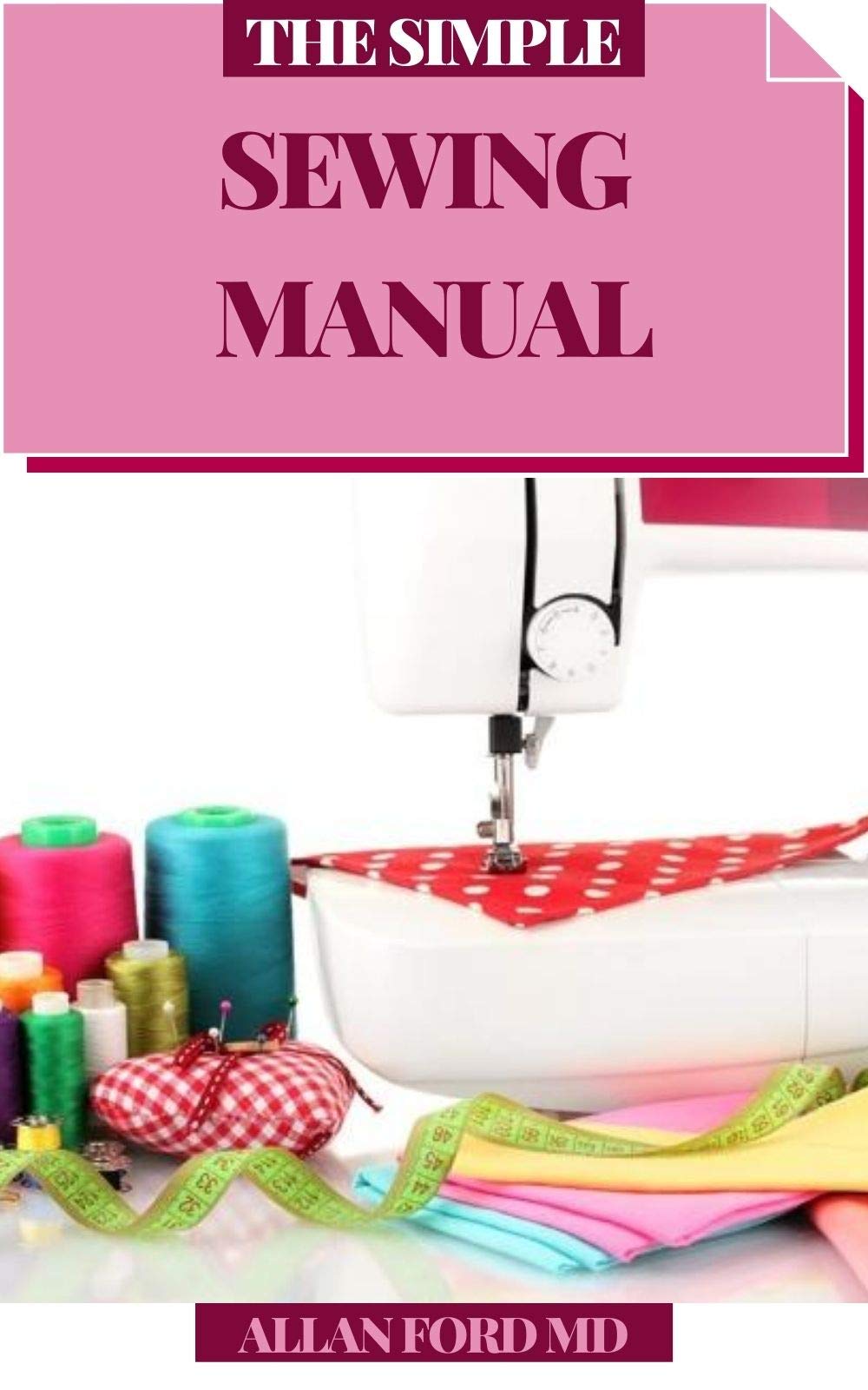 THE SIMPLE SEWING MANUAL: Bit by bit Procedures for Making Garments and ...