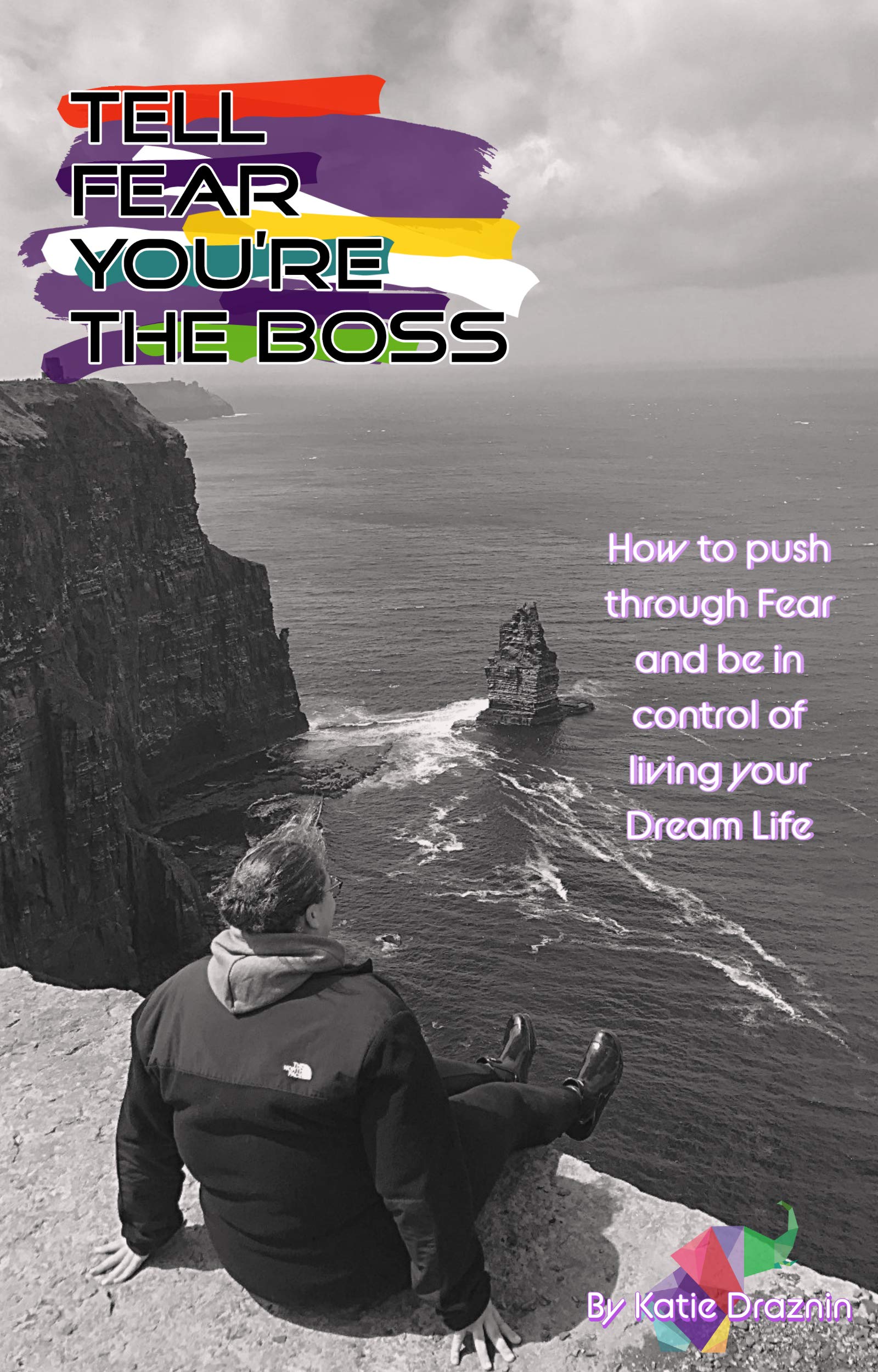 Tell Fear You're the Boss: How to push through Fear and be in control ...