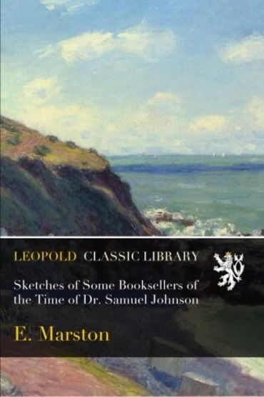 Sketches of Some Booksellers of the Time of Dr. Samuel Johnson by E ...