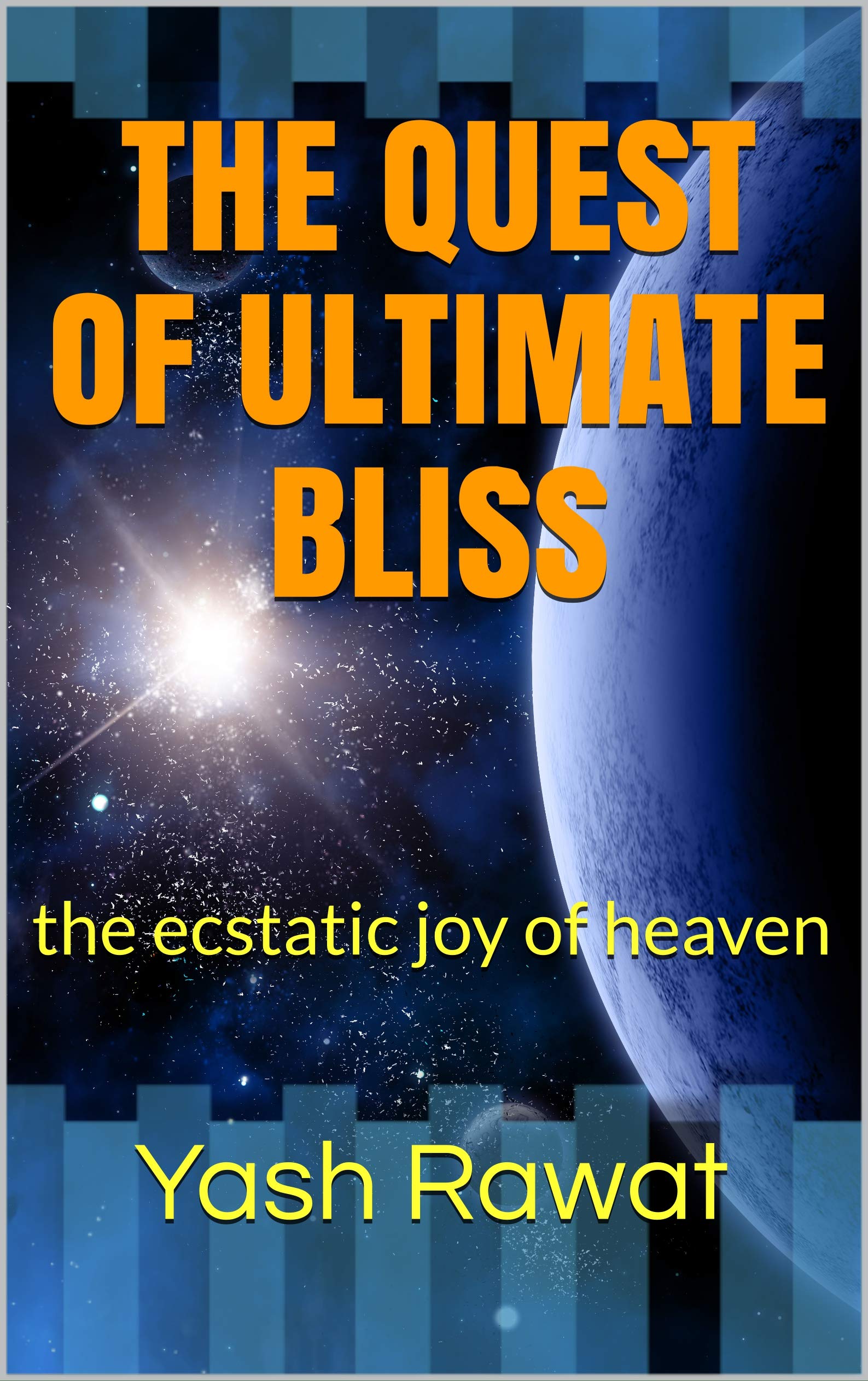 The Quest of Ultimate Bliss: the ecstatic joy of heaven by Yash Rawat | Goodreads