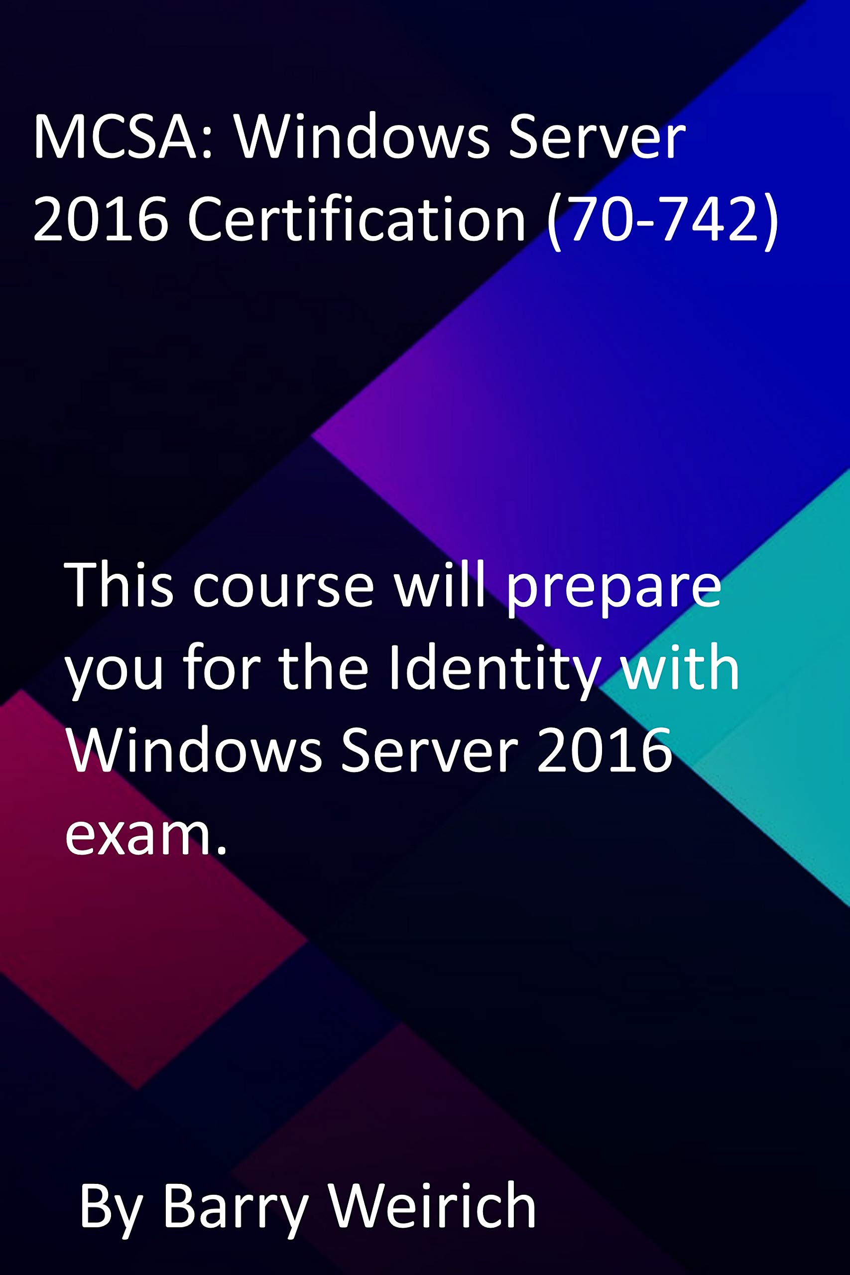 MCSA: Windows Server 2016 Certification (70-742): This course will ...