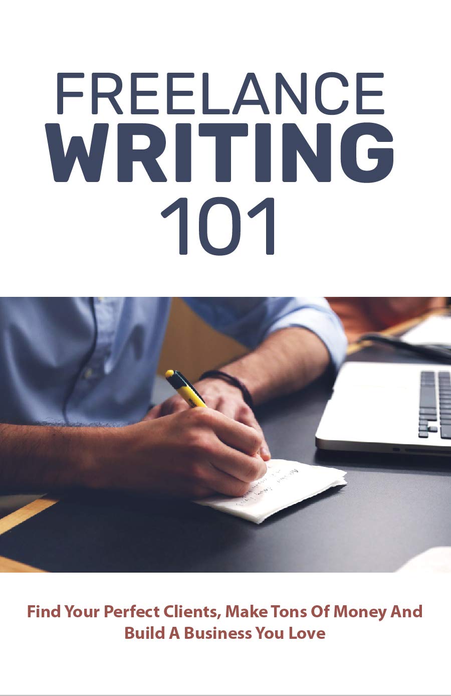 Freelance Writing 101: Find Your Perfect Clients, Make Tons Of Money ...