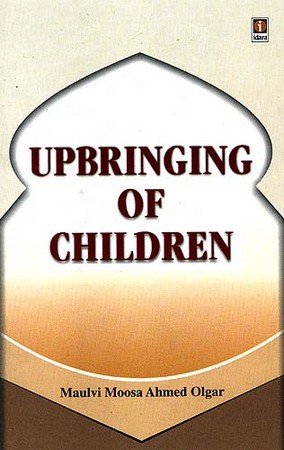 Upbringing for Children by Moosa Ibn Ahmed Olgar | Goodreads