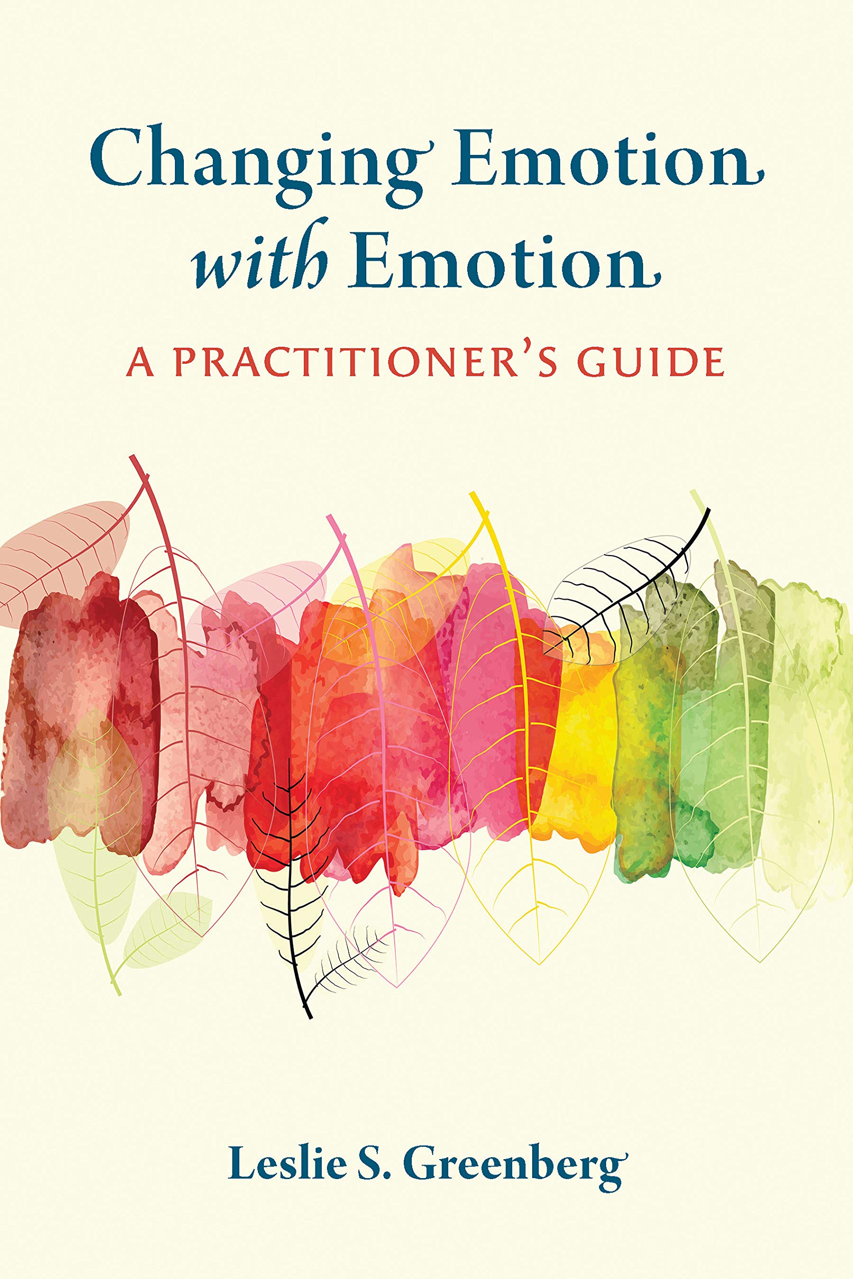 Changing Emotion With Emotion: A Practitioner's Guide by Leslie S ...