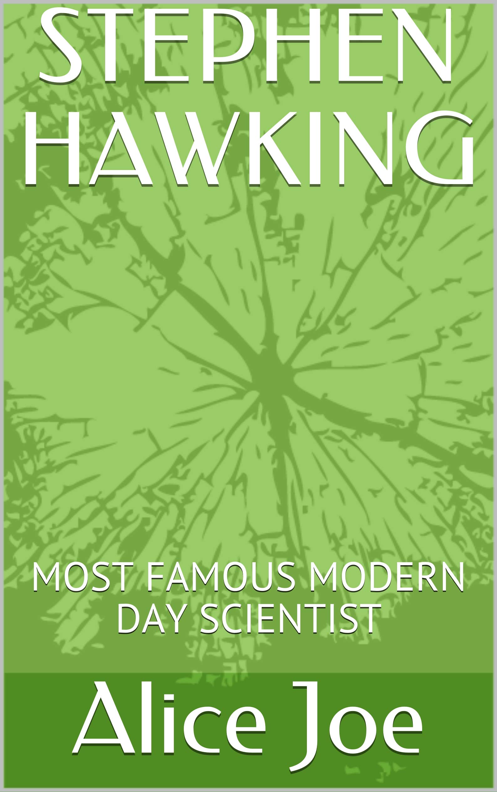 STEPHEN HAWKING: MOST FAMOUS MODERN DAY SCIENTIST by Alice Joe | Goodreads