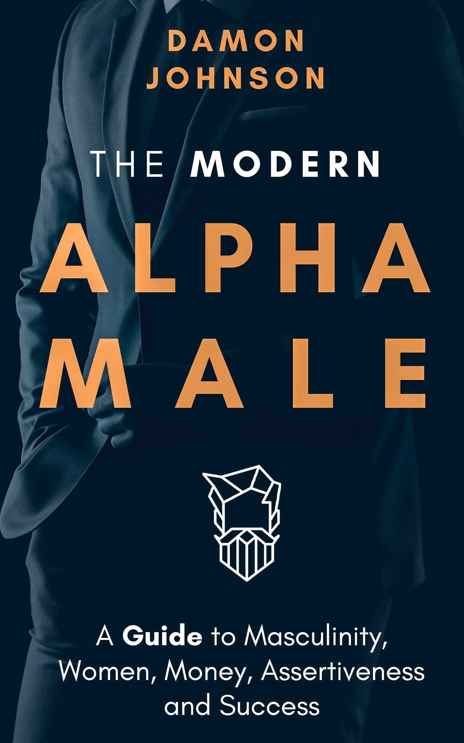 The Modern Alpha Male: A Guide to Masculinity, Women, Money ...