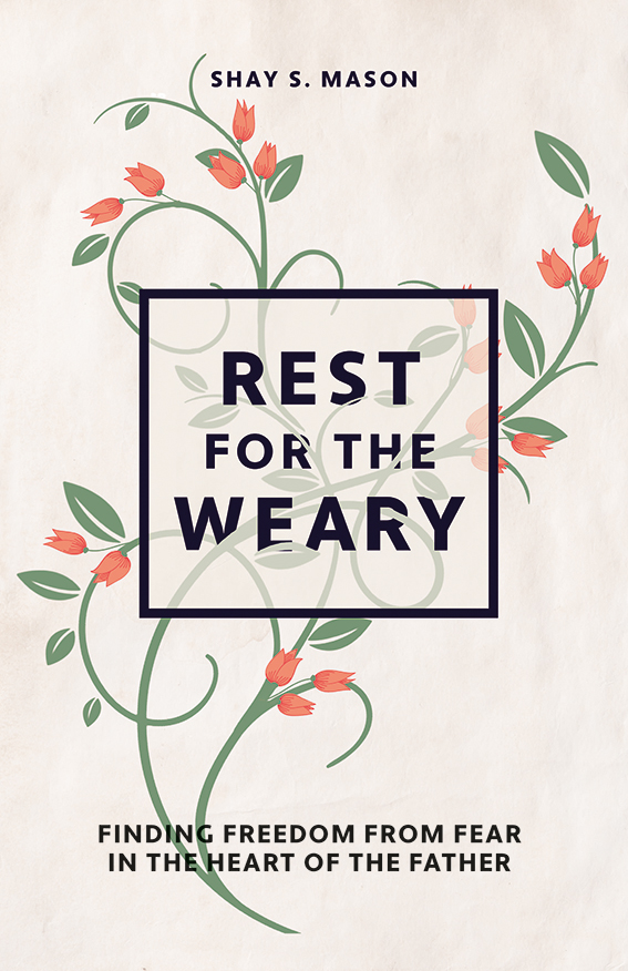 Rest for the Weary: Finding Freedom from Fear in the Heart of the ...