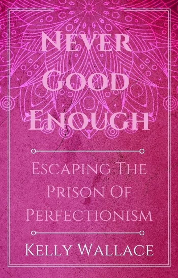 Never Good Enough - Escaping The Prison Of Perfectionism by Kelly ...