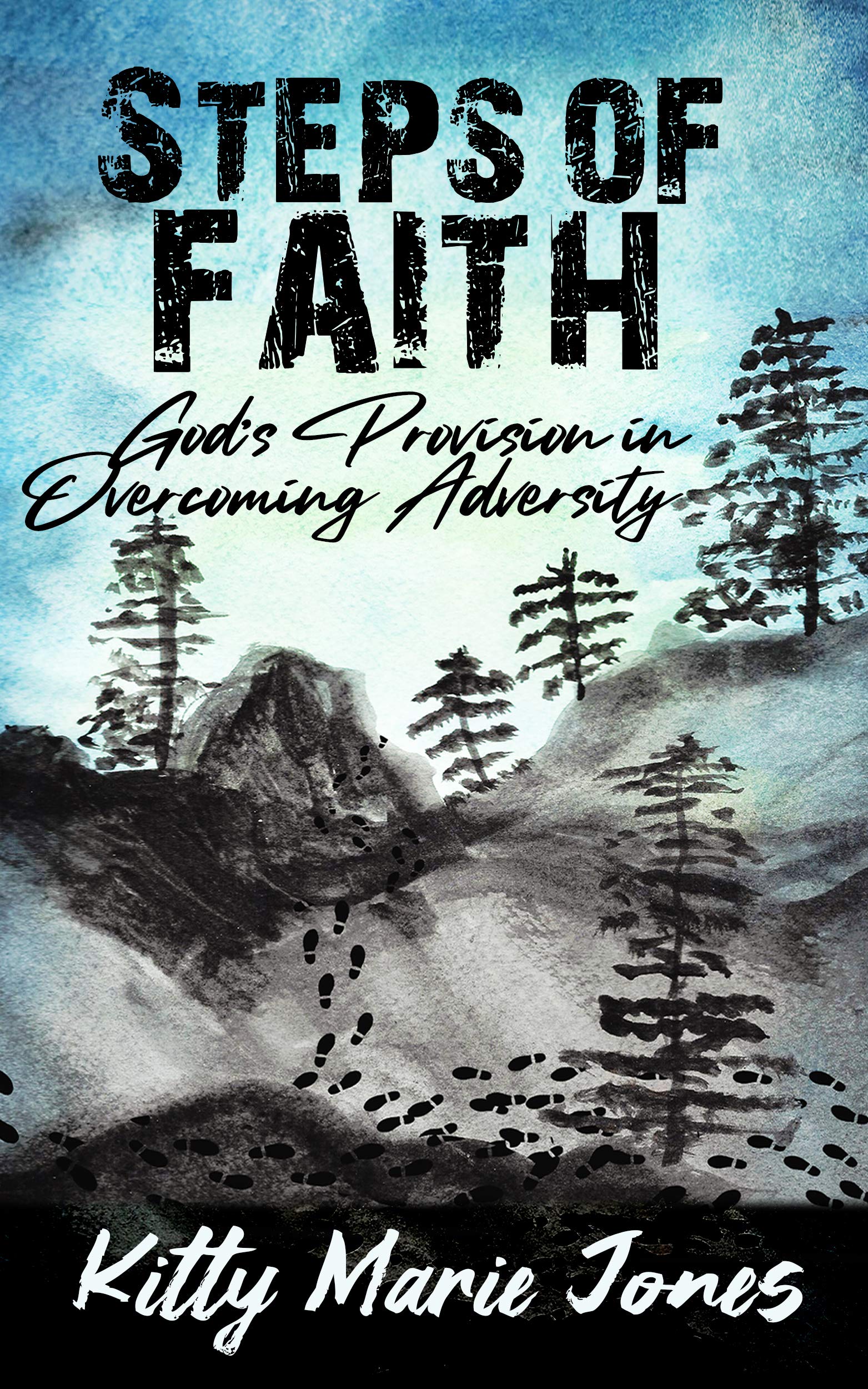 STEPS OF FAITH: God's Provision in Overcoming Adversity by Kitty Marie ...
