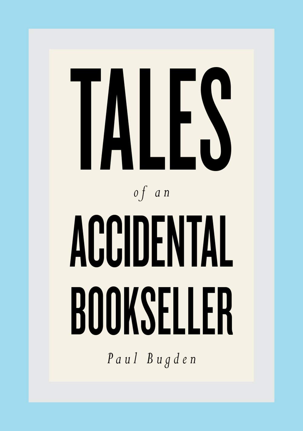 Tales of an Accidental Bookseller by Paul Bugden | Goodreads