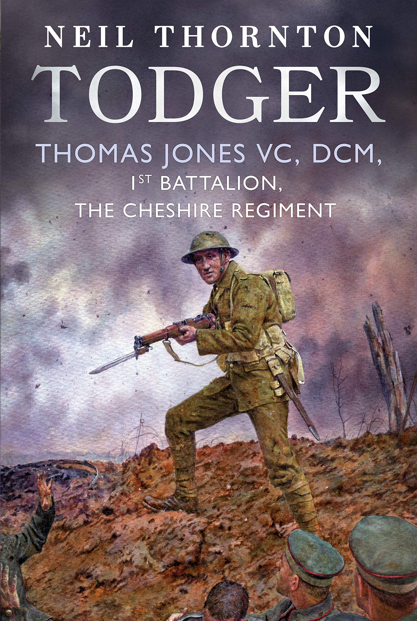 Todger: Thomas Jones VC, DCM, 1st Battalion, The Cheshire Regiment by ...