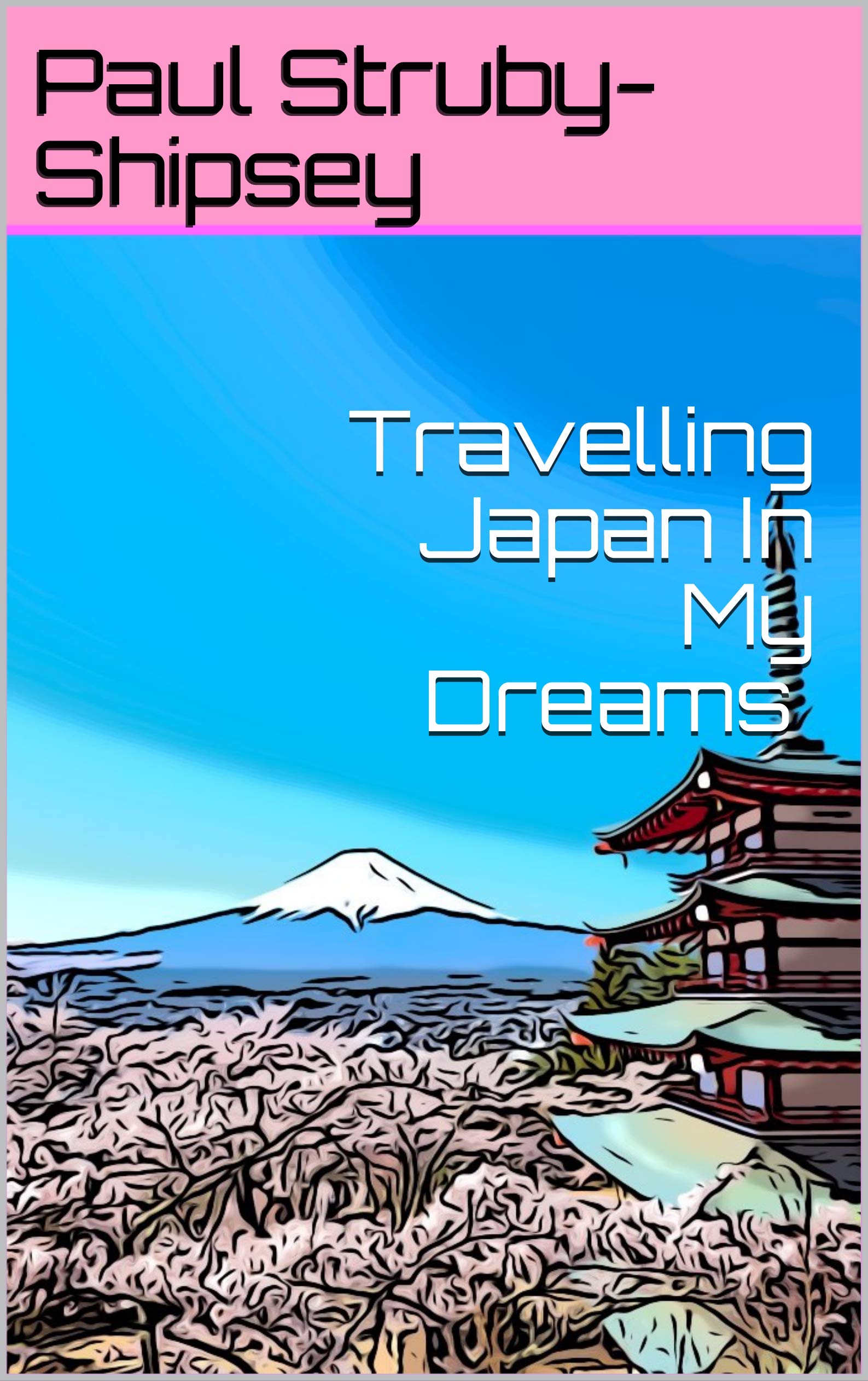 Travelling Japan In My Dreams by Paul Struby-Shipsey | Goodreads