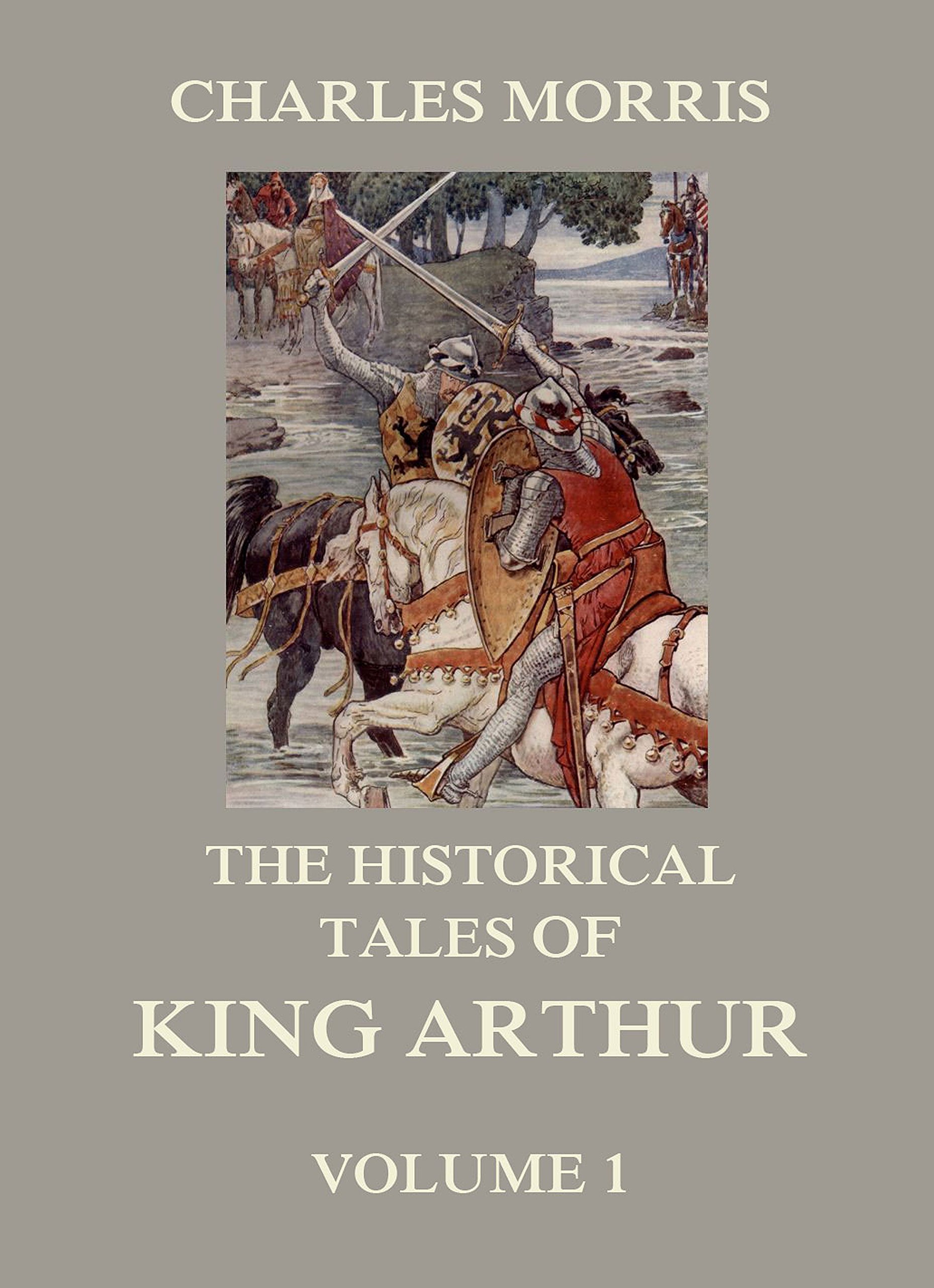 The Historical Tales of King Arthur, Vol. 1 by Charles Morris | Goodreads