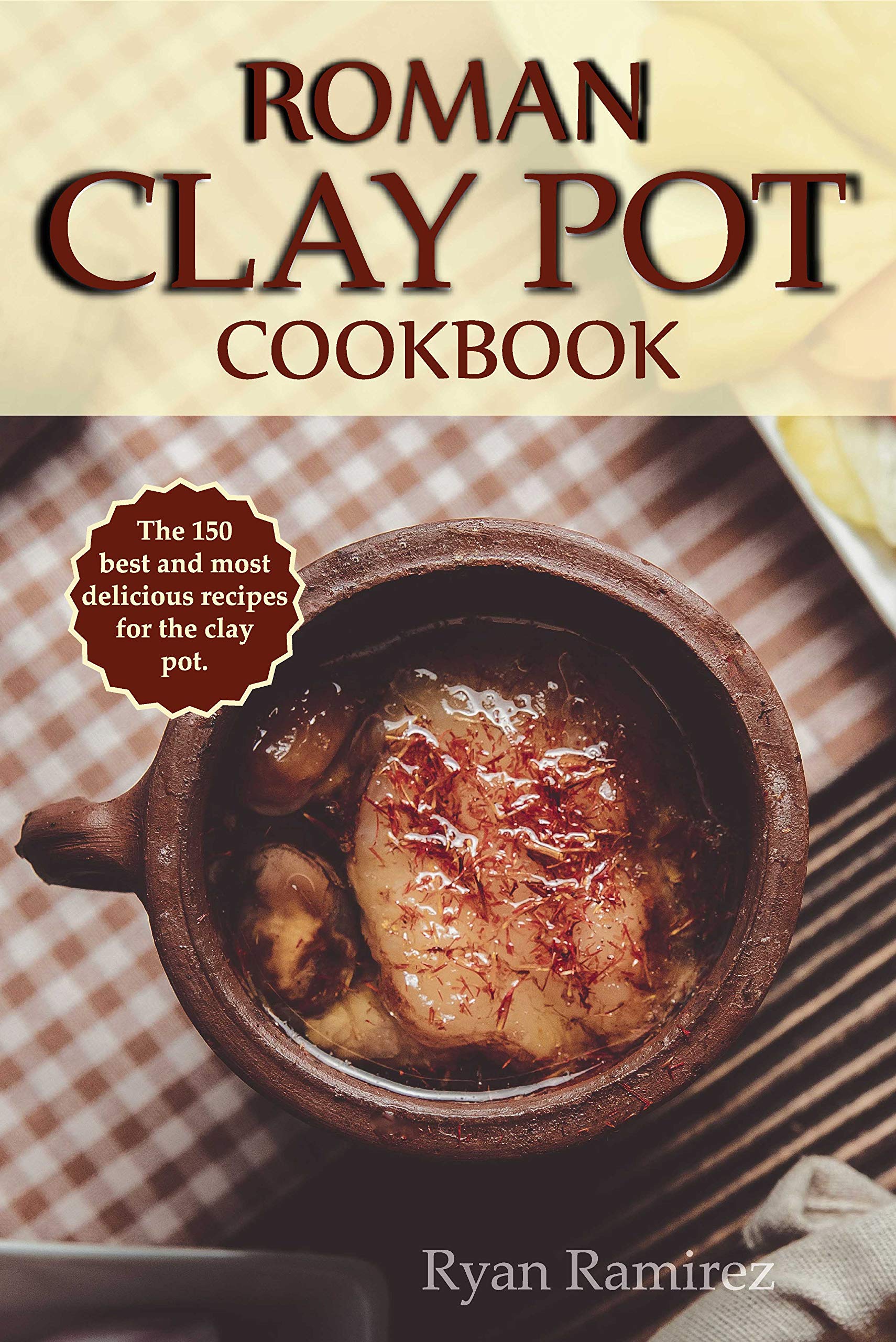 Roman clay pot cookbook: The 150 best and most delicious recipes for ...