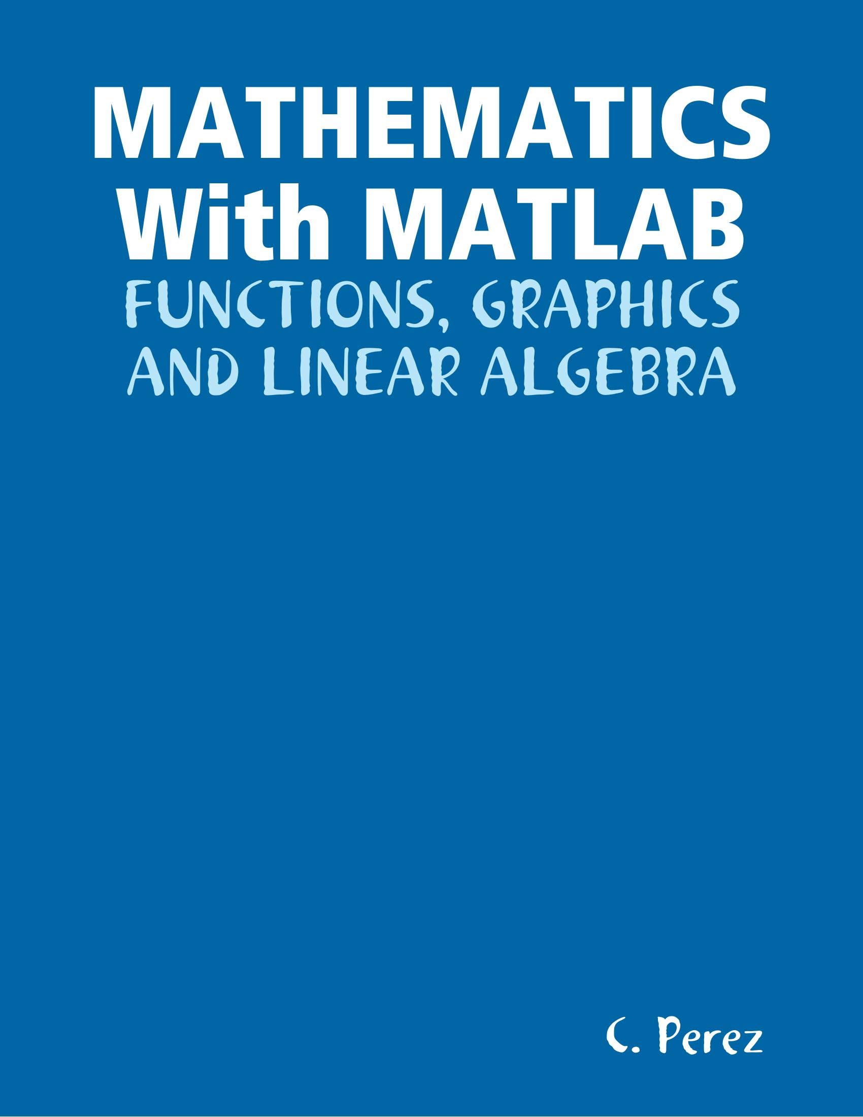 MATHEMATICS With Matlab: Functions, Graphics And Linear ALGEBRA by C ...