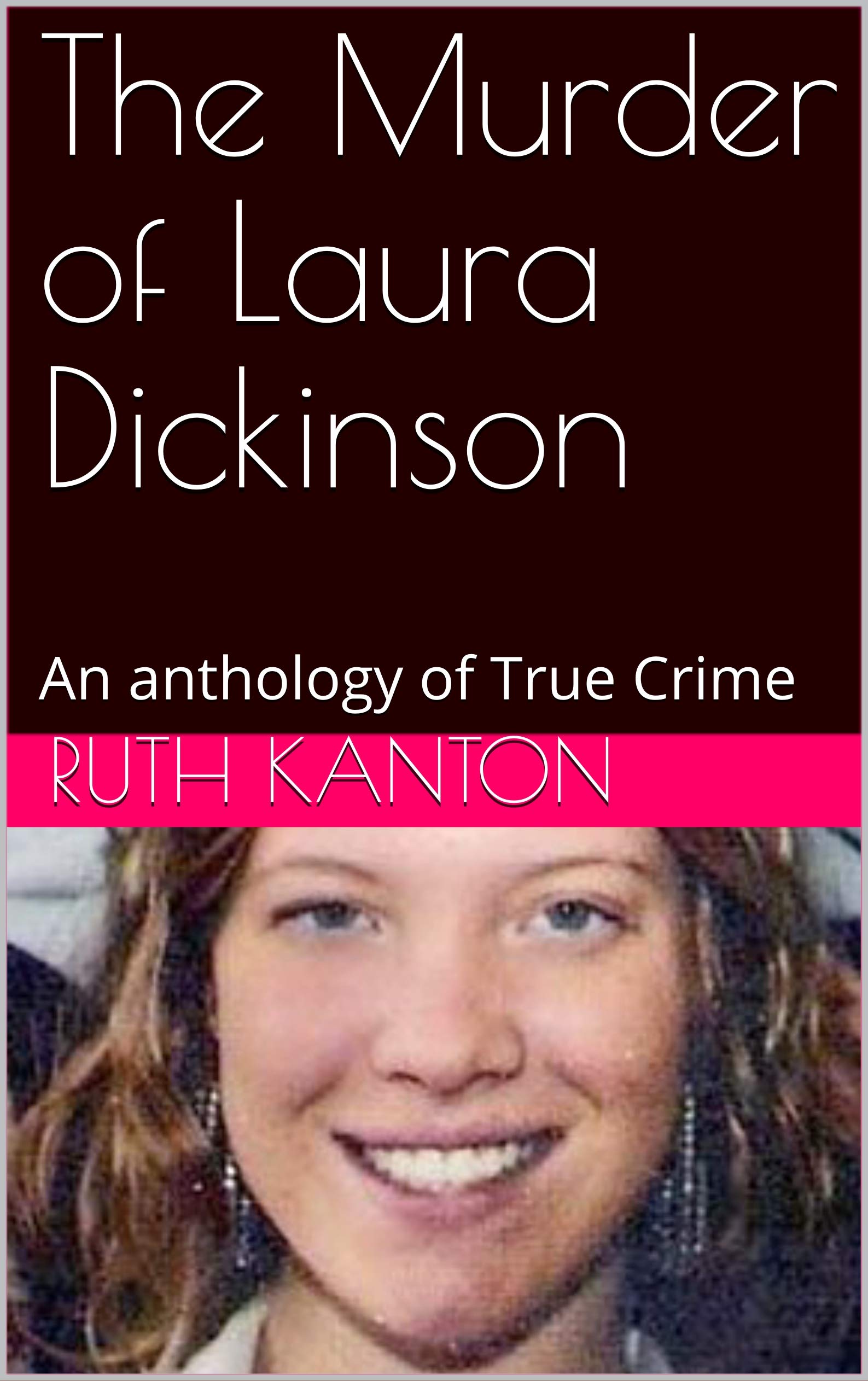 The Murder of Laura Dickinson: An anthology of True Crime by Ruth ...