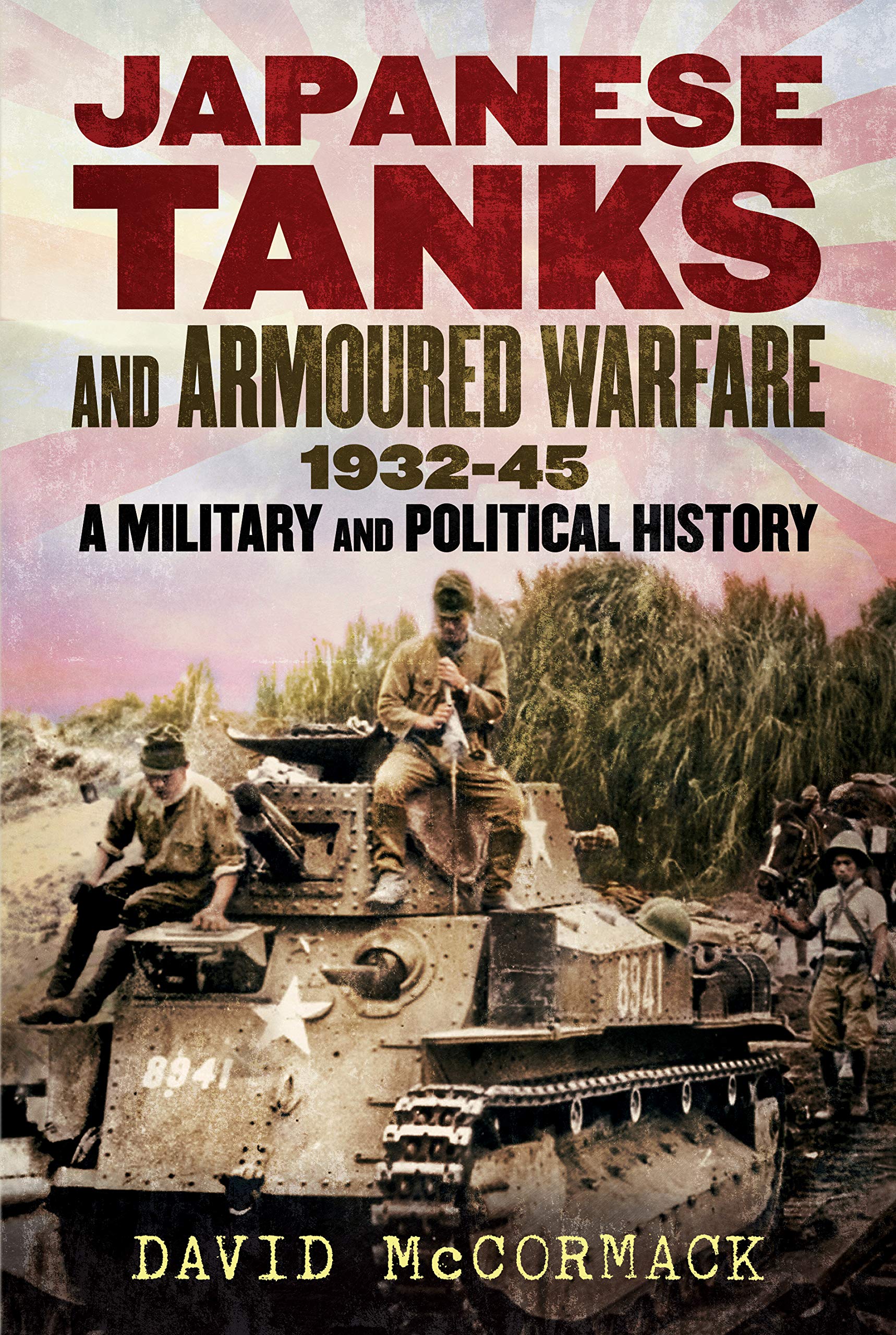 Japanese Tanks and Armoured Warfare 1932-1945: A Military and Political ...
