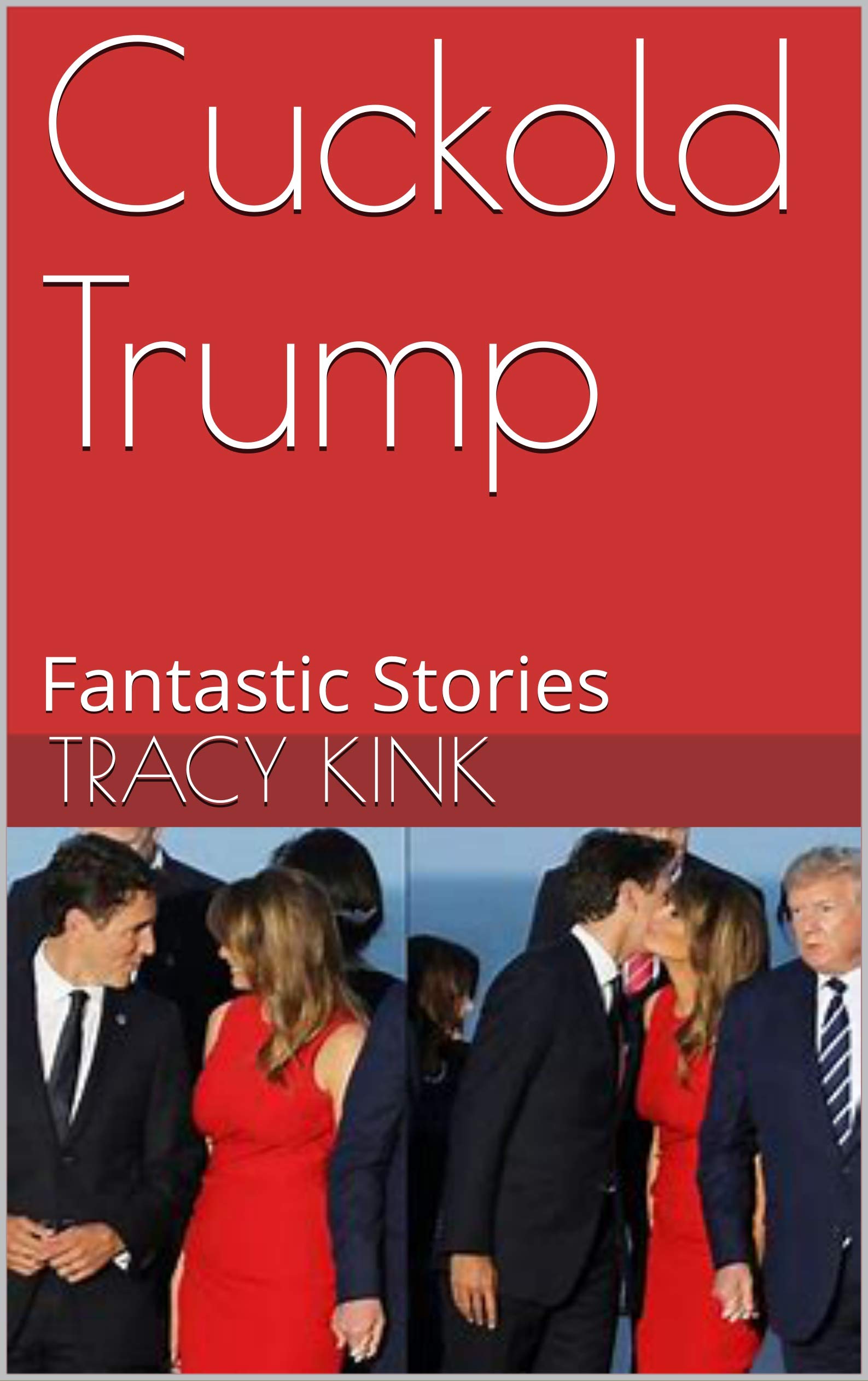 Cuckold Trump: Fantastic Stories by Tracy Kink | Goodreads