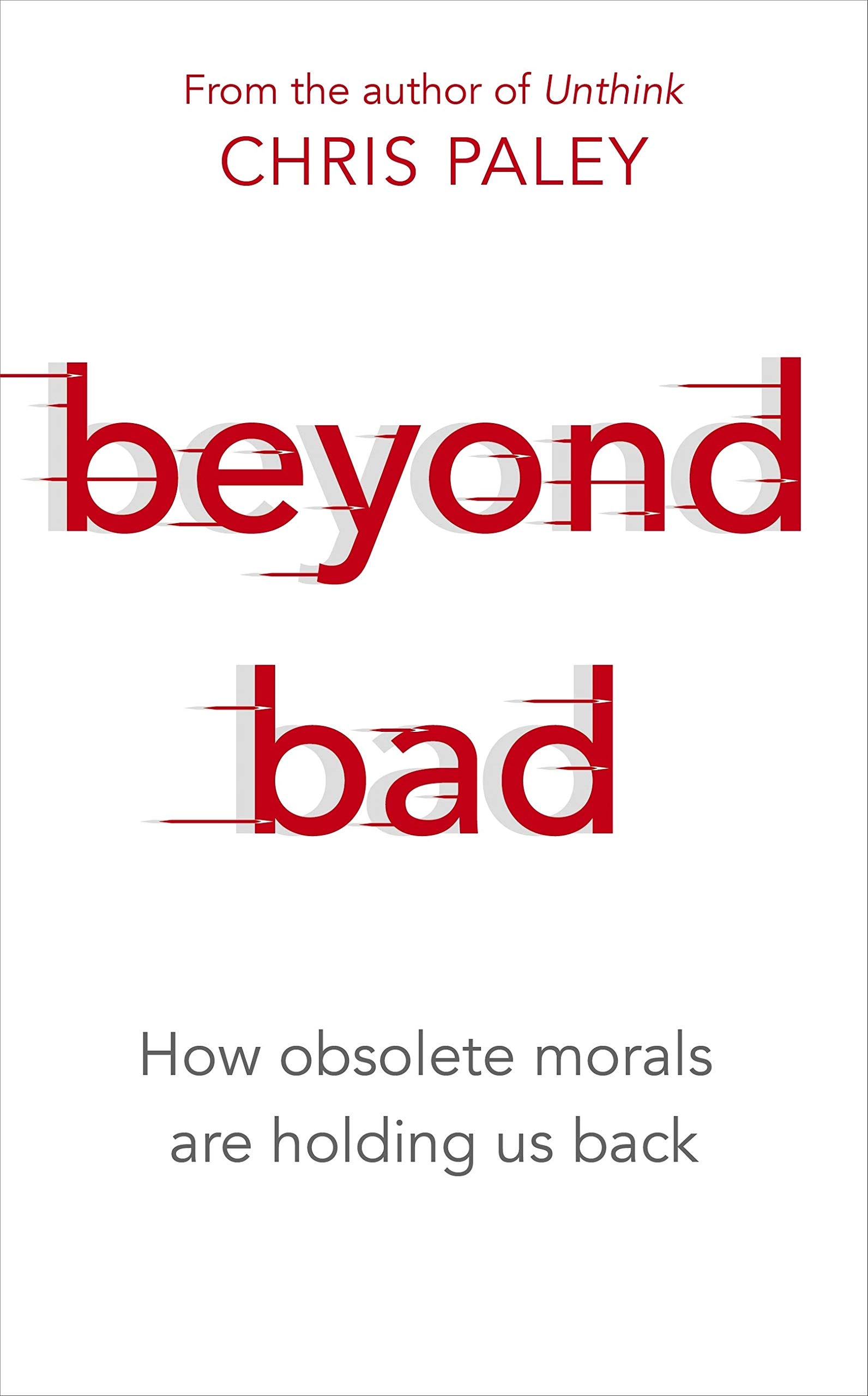 Beyond Bad: How obsolete morals are holding us back by Chris Paley ...