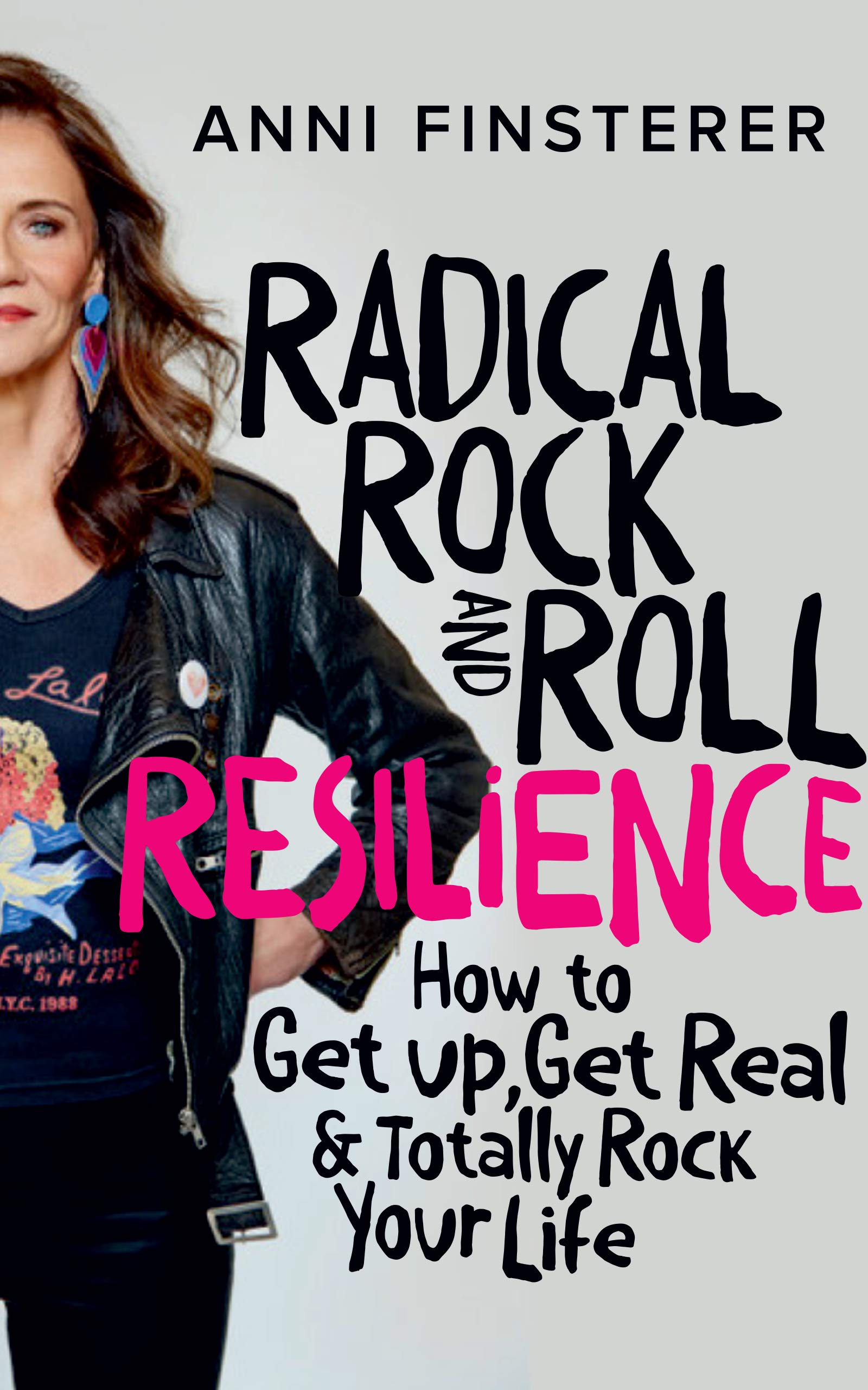 Radical Rock and Roll Resilience: How to Get up, Get Real & Totally Rock Your Life by Anni ...