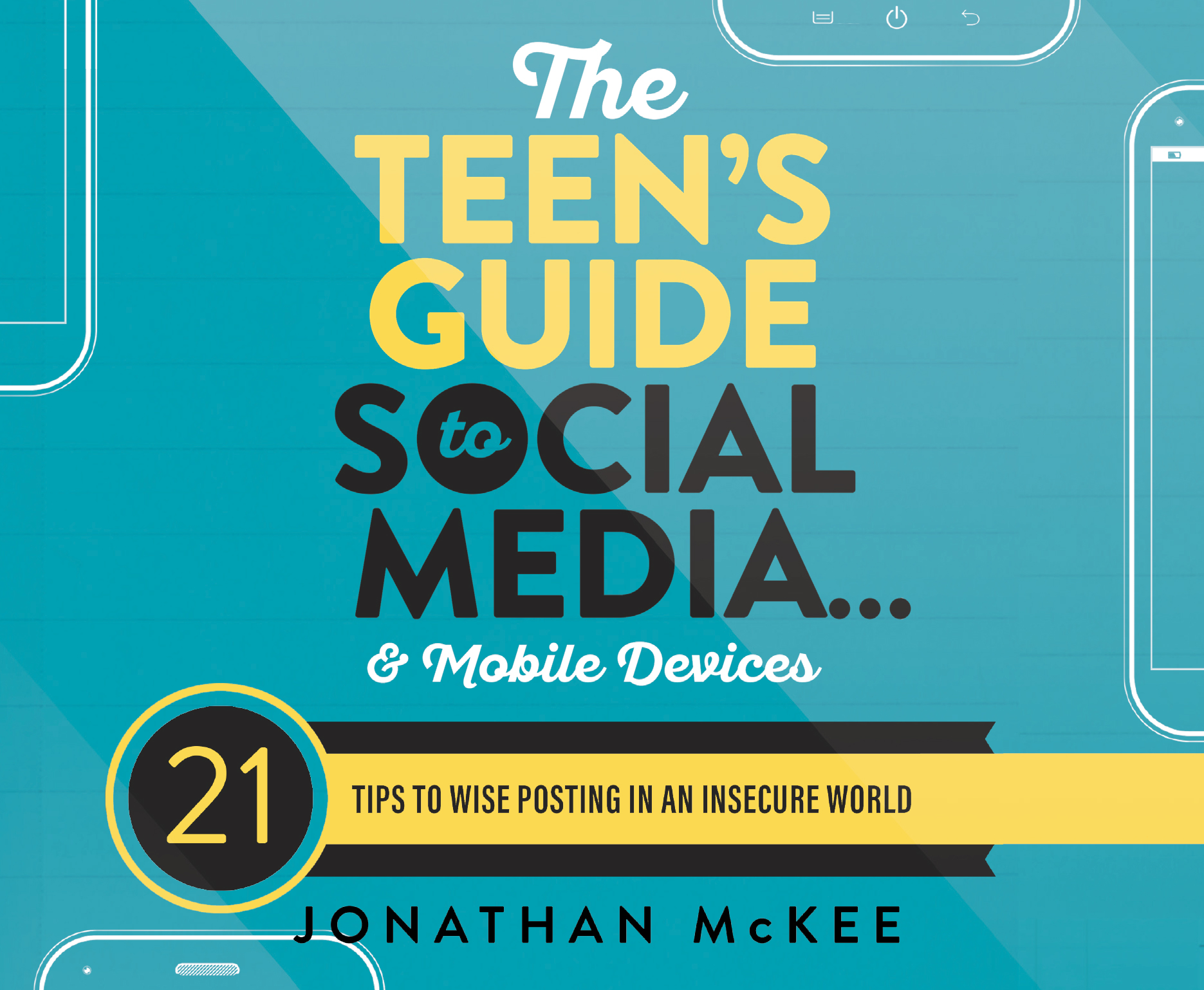 The Teen's Guide to Social Media...and Mobile Devices: 21 Tips to Wise Posting in an Insecure ...
