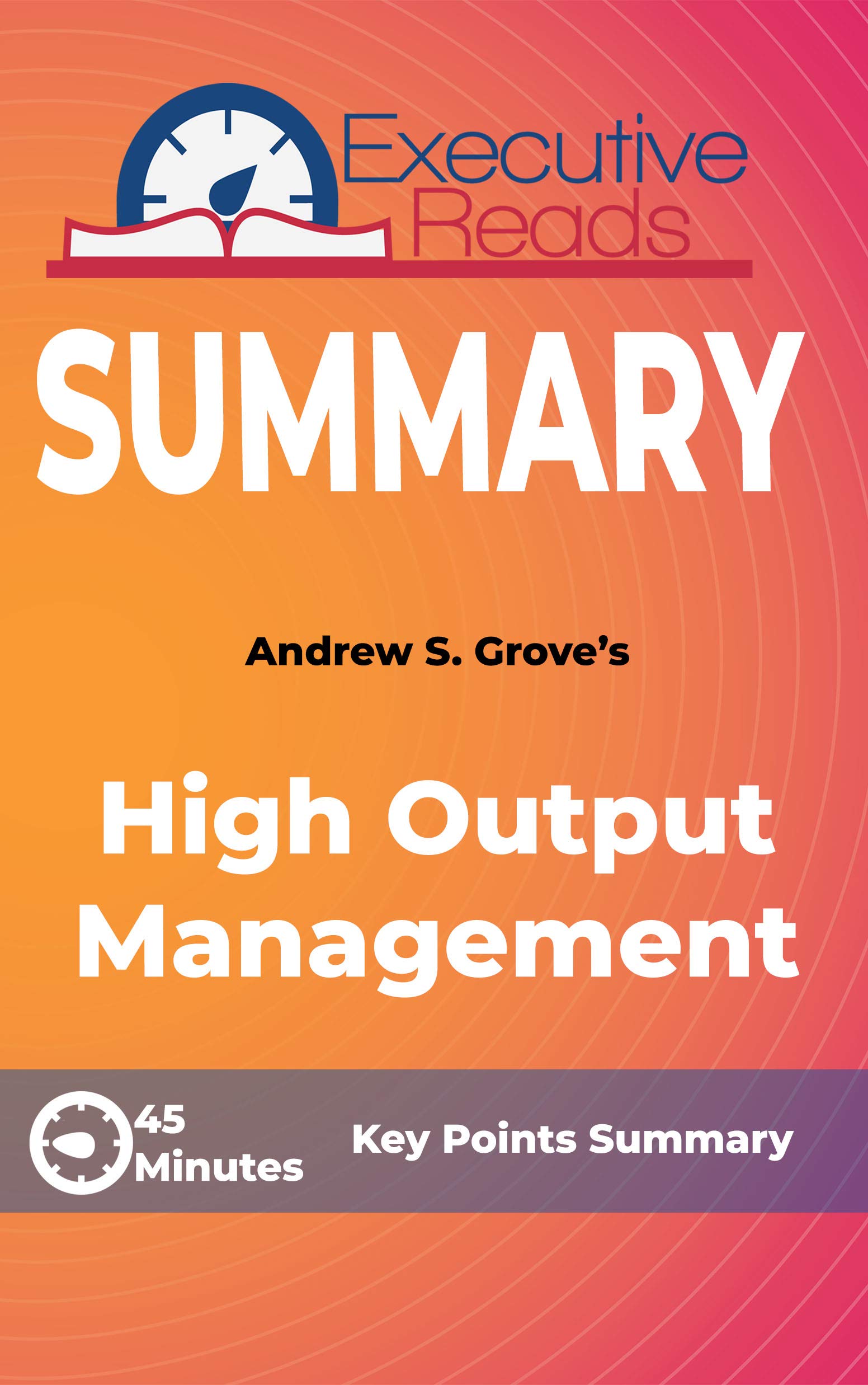 Summary: High Output Management: 45 Minutes - Key Points Summary ...